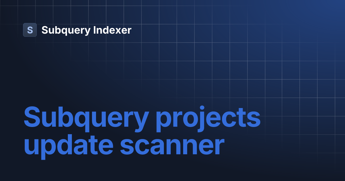 Subquery projects update scanner | Subquery Indexer